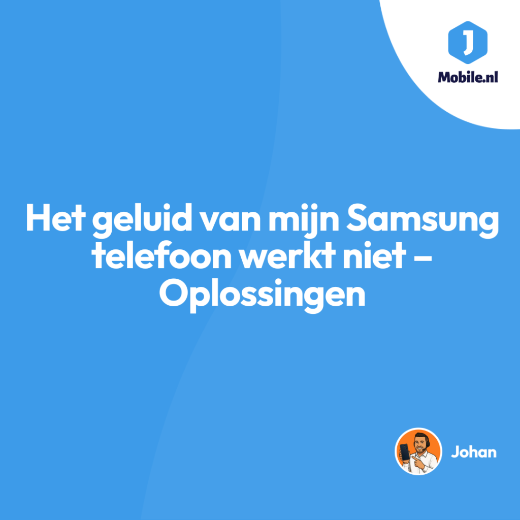 Het geluid van mijn Samsung telefoon werkt niet - Oplossingen - J-Mobile
